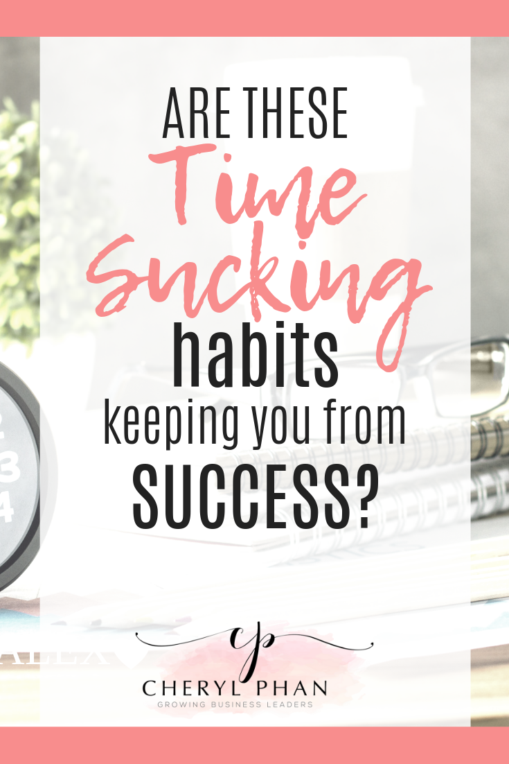 What time sucking habits keep you from success in your business?